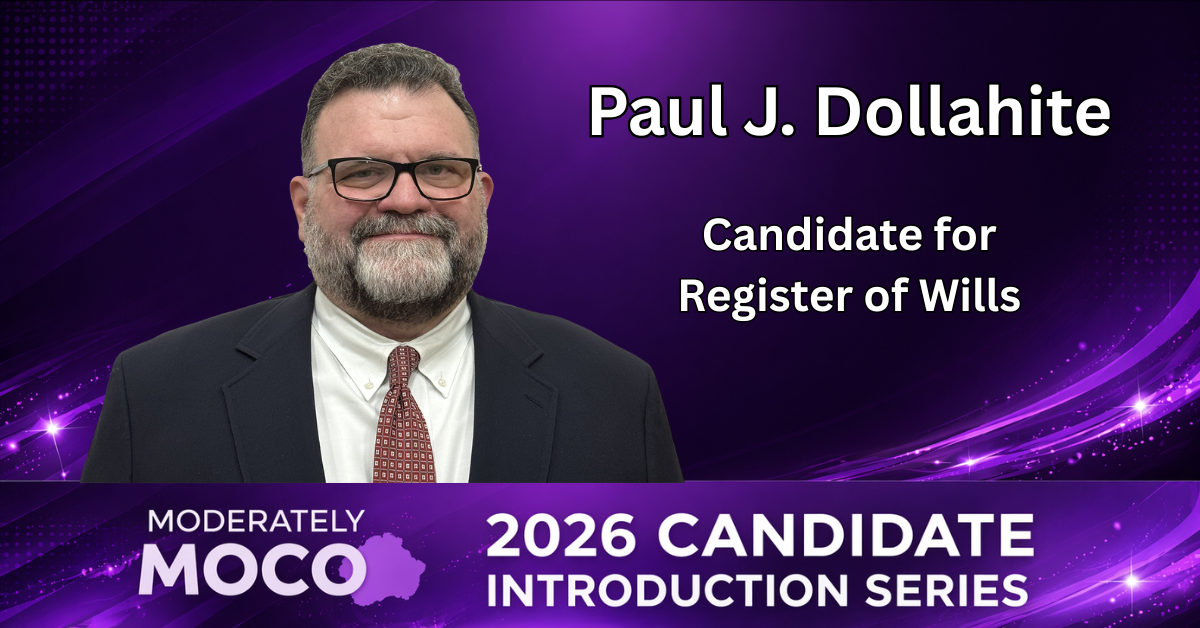 Paul J. Dollahite - Candidate for Register of Wills (Moderately MOCO ...